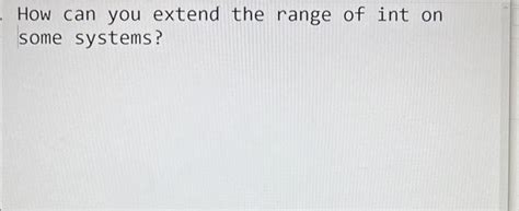 Solved How Can You Extend The Range Of Int On Some Systems Chegg Com
