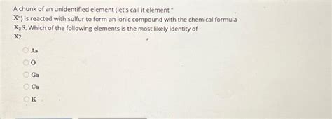 Solved A Chunk Of An Unidentified Element Let S Call It Chegg Com