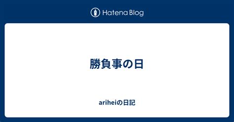 勝負事の日 ariheiの日記
