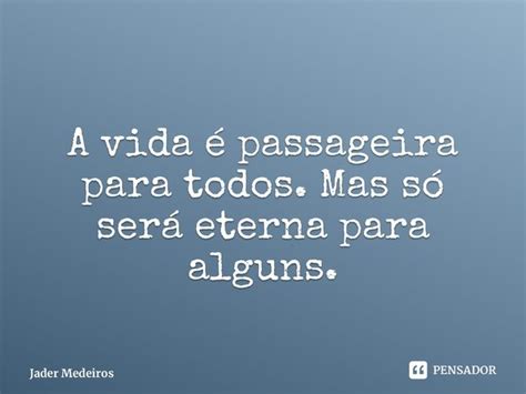 ⁠a Vida é Passageira Para Todos Mas Jader Medeiros Pensador