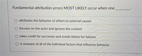 Solved Fundamental Attribution Errors Most Likely Occur When