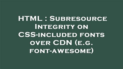 Html Subresource Integrity On Css Included Fonts Over Cdn Eg Font Awesome Youtube