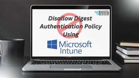 Complete Guide To Disallow Digest Authentication Using Intune Htmd Blog