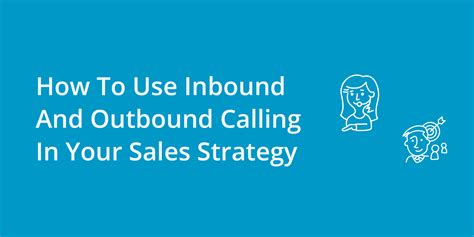 How To Use Inbound And Outbound Calling In Your Sales Strategy