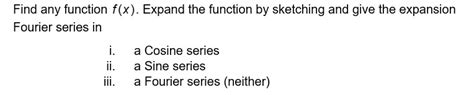 Solved Find Any Function F X Expand The Function By Chegg Com