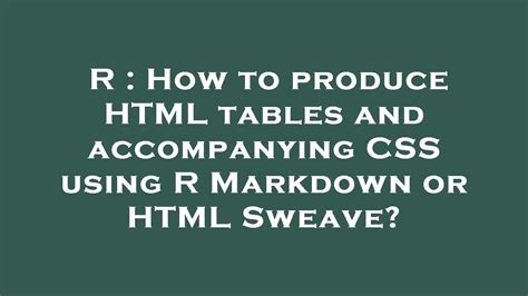R How To Produce Html Tables And Accompanying Css Using R Markdown Or