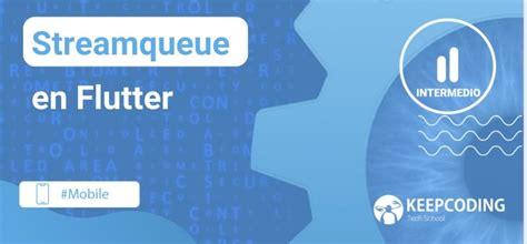 Streamqueue En Flutter 2024 Keepcoding Bootcamps