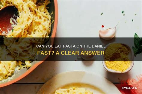 Can You Eat Pasta On The Daniel Fast A Clear Answer Cypasta