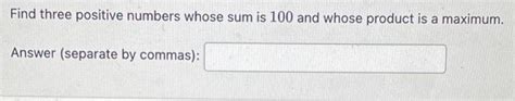 Solved Find Three Positive Numbers Whose Sum Is 100 And