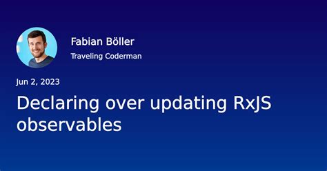 Declaring Over Updating Rxjs Observables