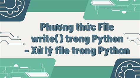 Phương thức File write trong Python Xử lý file trong Python