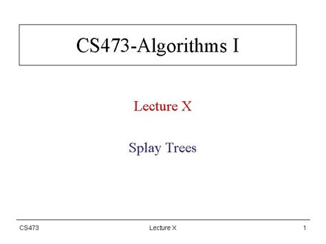 Cs 473 Algorithms I Lecture X Splay Trees