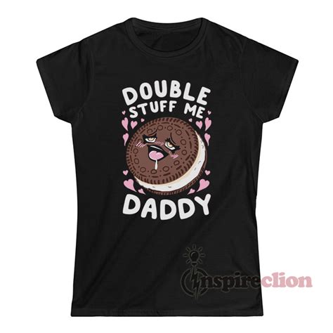 Double Stuff Me Daddy T Shirt For Women Or Men Inspireclion