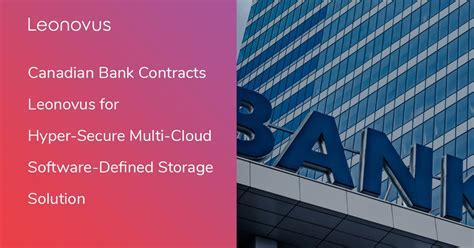 Canadian Bank Contracts Leonovus For Hyper Secure Multi Cloud Software Defined Storage Solution