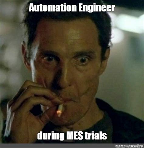 Meme Automation Engineer During Mes Trials All Templates Meme