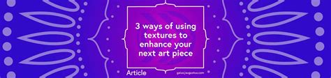 Ways Of Using Textures To Enhance Your Next Art Piece Gaius J Augustus