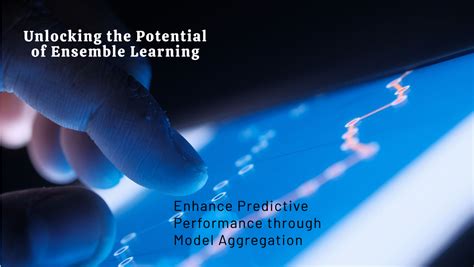 Harnessing The Power Of Ensemble Learning Enhancing Predictive Performance Through Model