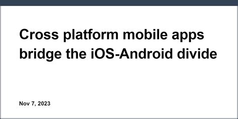 Cross Platform Mobile Apps Bridge The Ios Android Divide