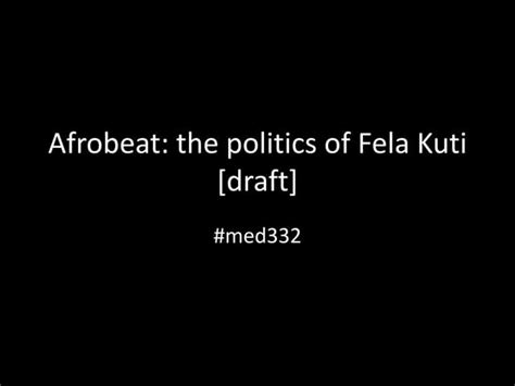 Med332 Afrobeat The Politics Of Fela Kuti Ppt