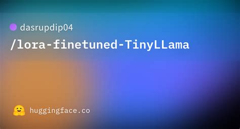 Dasrupdip04 Lora Finetuned TinyLLama Hugging Face