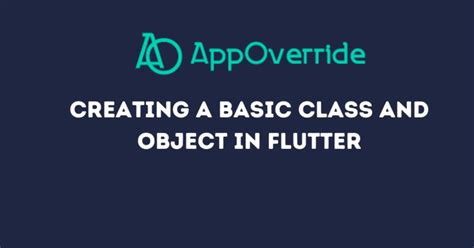 Creating A Basic Class And Object In Flutter Appoverride