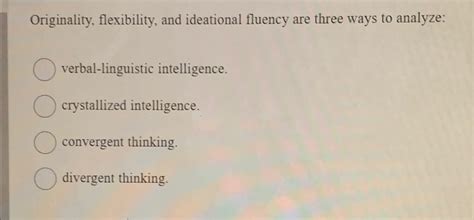 Solved Originality Flexibility And Ideational Fluency Are