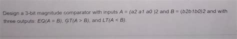 Solved Design A Bit Magnitude Comparator With Inputs A Chegg Com