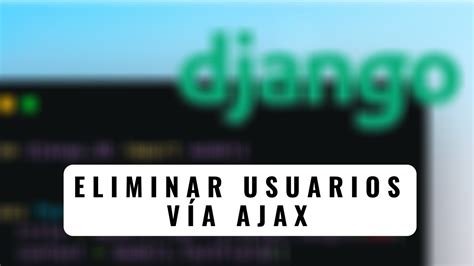 70 curso django 2 eliminar usuarios vía ajax youtube