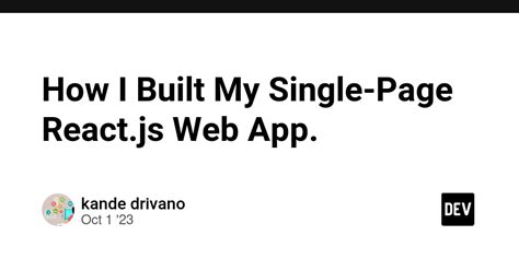 How I Built My Single Page Reactjs Web App Dev Community