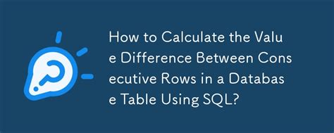 如何使用sql計算資料庫表中連續行之間的值差異？ mysql教程 php中文網