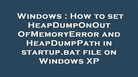 Windows How To Set Heapdumponoutofmemoryerror And Heapdumppath In Startupbat File On Windows