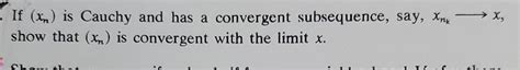 Solved If Xn Is Cauchy And Has A Convergent Subsequence