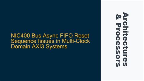 Nic400 Bus Async Fifo Reset Sequence Issues In Multi Clock Domain Axi3 Systems System On Chips