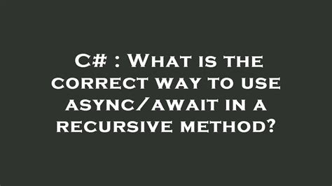 C What Is The Correct Way To Use Asyncawait In A Recursive Method