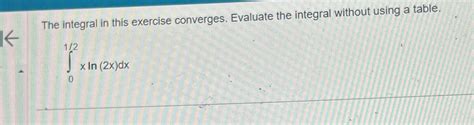 Solved The Integral In This Exercise Converges Evaluate The