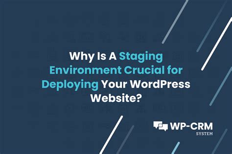 Why Is A Staging Environment Crucial For Deploying Your WordPress Website WP CRM System