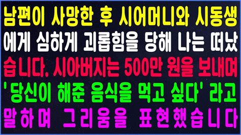 반전 사연 남편이 사망한 후 시어머니와 시동생에게 심하게 괴롭힘을 당해 나는 떠났습니다 시아버지는 500만 원을 보내며 당신이 해준 음식을 먹고 싶다라고 말했습니다