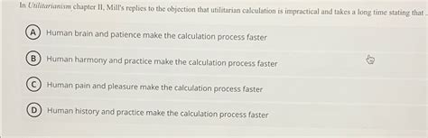 Solved In Utilitarianism Chapter Ii ﻿mills Replies To The