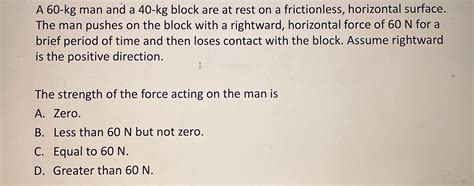 solved a 60 kg man and a 40 kg block are at rest on a