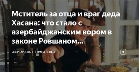 Мститель за отца и враг деда Хасана что стало с азербайджанским вором в законе Ровшаном