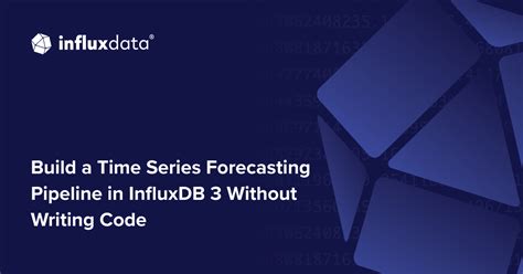 Build A Time Series Forecasting Pipeline In Influxdb 3 Without Writing Code Influxdata