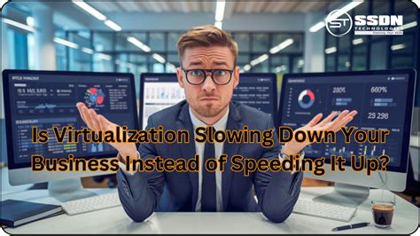 Is Virtualization Slowing Down Your Business Instead Of Speeding It Up