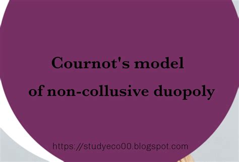 Cournot S Model Of Non Collusive Duopoly Economics Education