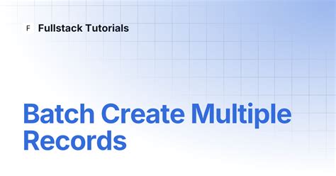 Batch Create Multiple Records Fullstack Tutorials