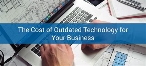 The Cost Of Outdated Technology For Your Business Archit