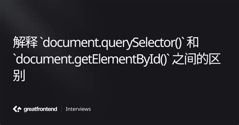解释 `documentqueryselector` 和 `documentgetelementbyid` 之间的区别 测验