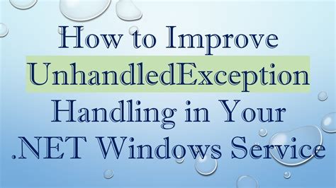 How To Improve Unhandledexception Handling In Your Net Windows Service Youtube