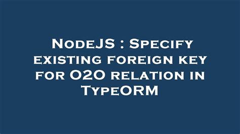 Nodejs Specify Existing Foreign Key For O2o Relation In Typeorm Youtube