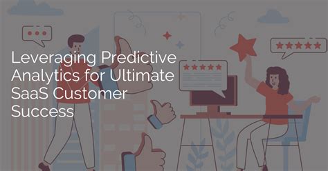 Leveraging Predictive Analytics For Ultimate Saas Customer Success