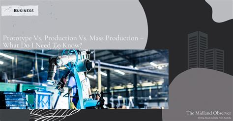 Prototype Vs Production Vs Mass Production What Do I Need To Know